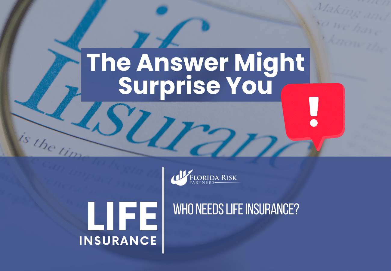 Who Needs Life Insurance? The Answer Might Surprise You - Florida Risk ...