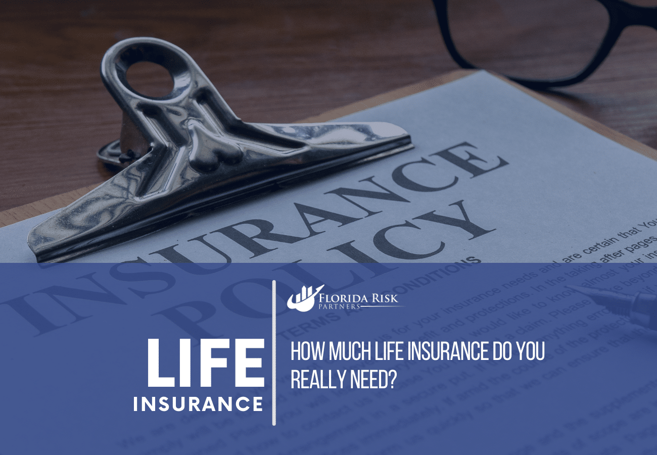 How Much Life Insurance Do You Really Need? - Florida Risk Partners
