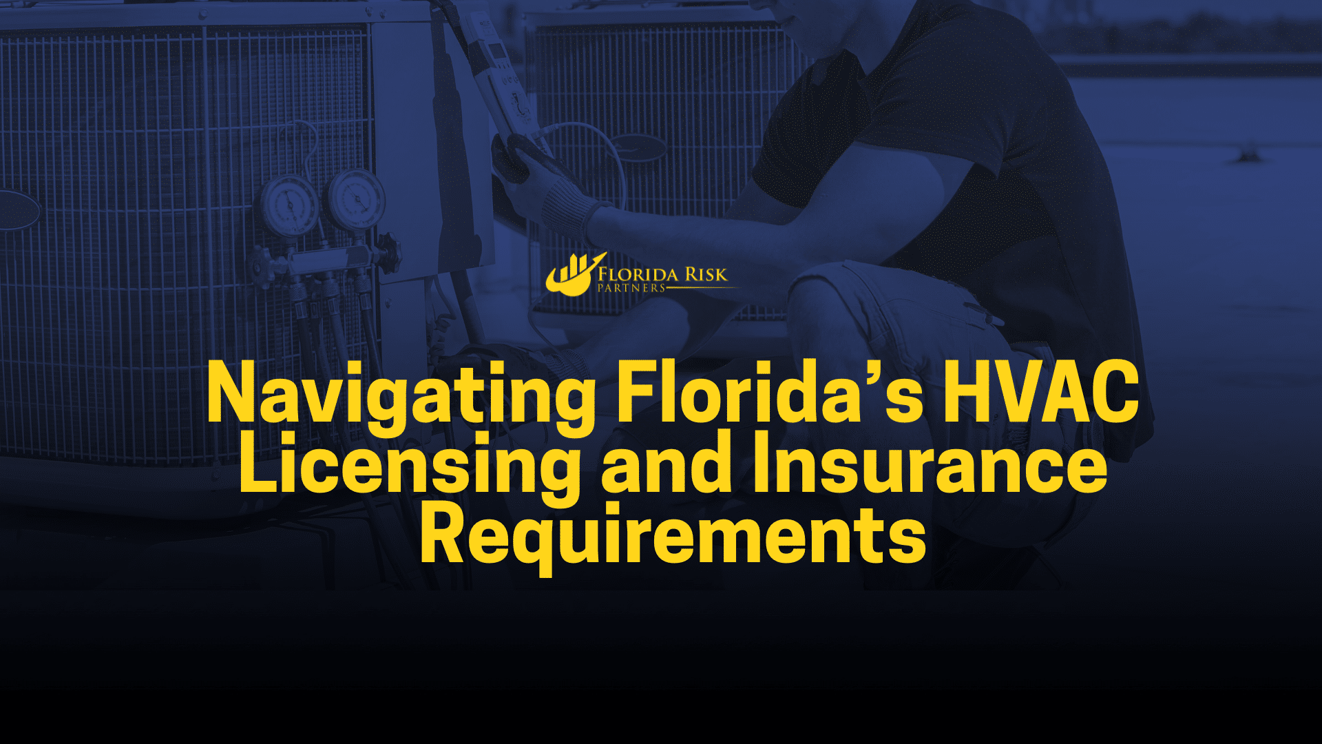 Navigating Florida’s HVAC Licensing and Insurance Requirements - Florida Risk Partners